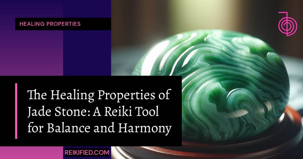 The Healing Properties of Jade Stone: A Reiki Tool for Balance and Harmony